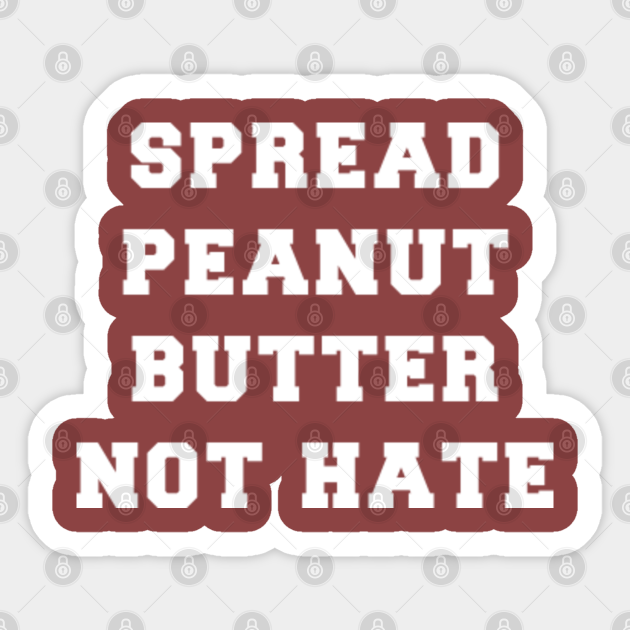 Spread Peanut Butter Not Hate Peanut Butter Sticker Teepublic